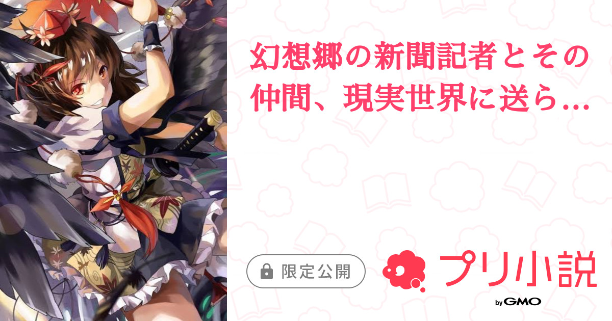 幻想郷の新聞記者とその仲間、現実世界に送られたそうで 【連載中】（リガ投稿不定期中ですわーさんの小説） 無料スマホ夢小説ならプリ小説